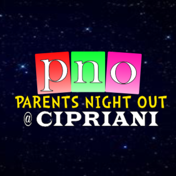 Parent's Night Out (PNO) - Cipriani